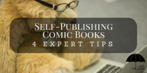 4 Expert Tips for Self-Publishing Comic Books by Kate Tilton